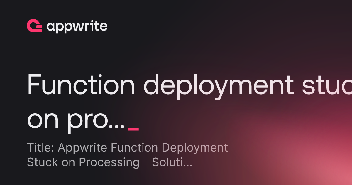 Function Deployment Stuck On Processing Threads Appwrite